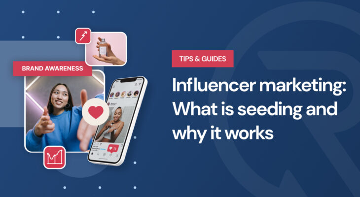 Influencer Marketing: The What, How & Why of Product Seeding